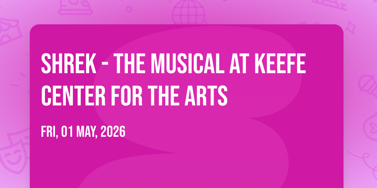 Shrek - The Musical at Keefe Center For The Arts, Keefe Center For The ...