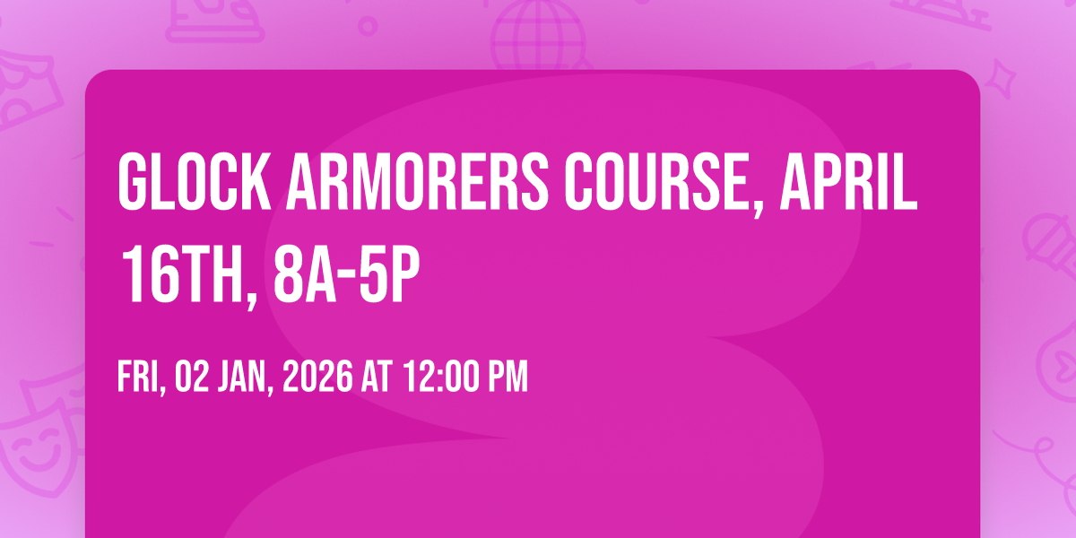 Glock Armorers Course, April 16th, 8a-5p, Idaho Guns in Athol, 2 ...