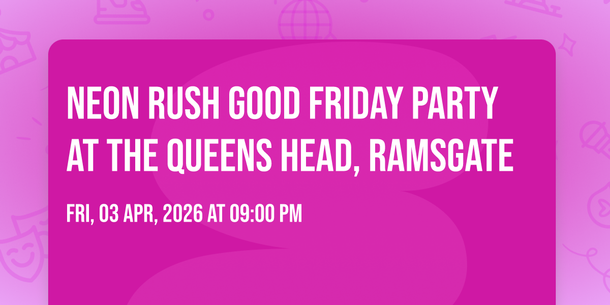 Neon Rush Good Friday Party at The Queens Head, Ramsgate, Queens Head ...