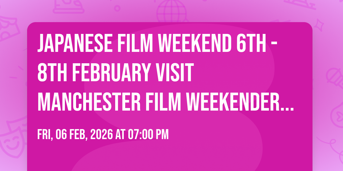 Japanese film weekend 6th -8th February visit Manchester Film Weekender ...