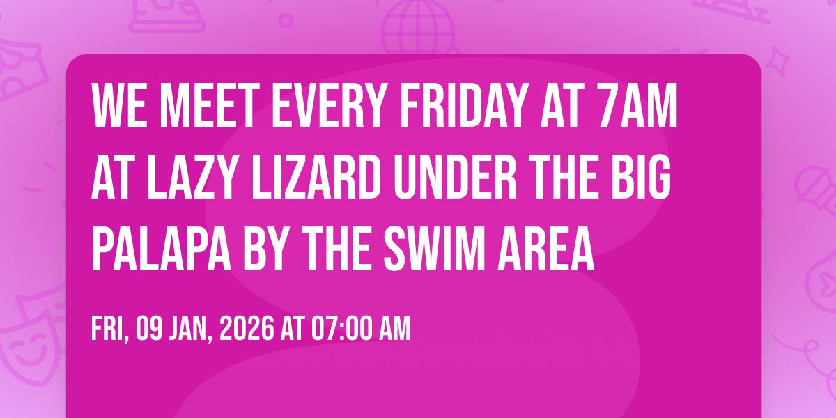 We Meet every Friday at 7am at Lazy Lizard under the big Palapa by the ...