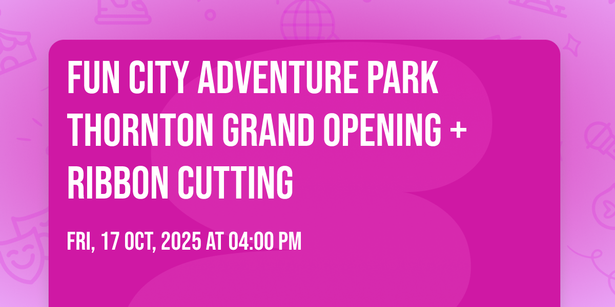 Fun City Adventure Park Thornton Grand Opening + Ribbon Cutting, 1400 E ...