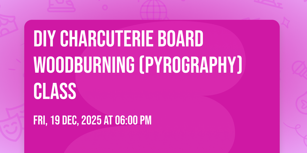 DIY Charcuterie Board Woodburning (Pyrography) Class, 1200 N Water St ...