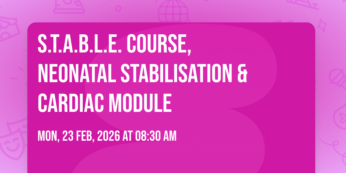 S.T.A.B.L.E. Course, Neonatal stabilisation & Cardiac Module, Royal ...