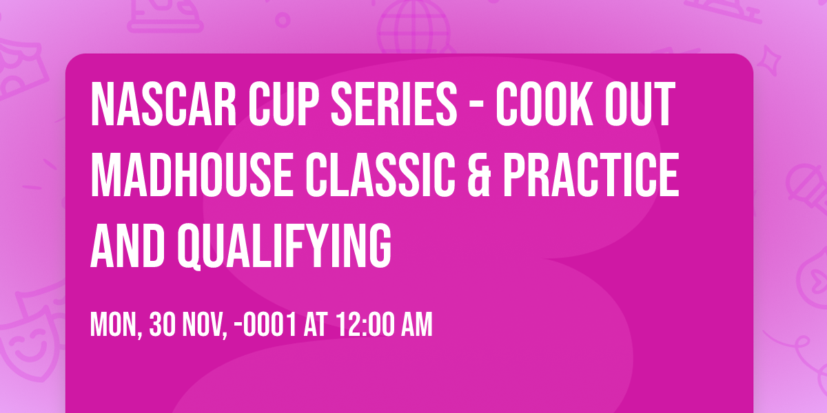 NASCAR Cup Series - Cook Out Madhouse Classic & Practice and Qualifying ...