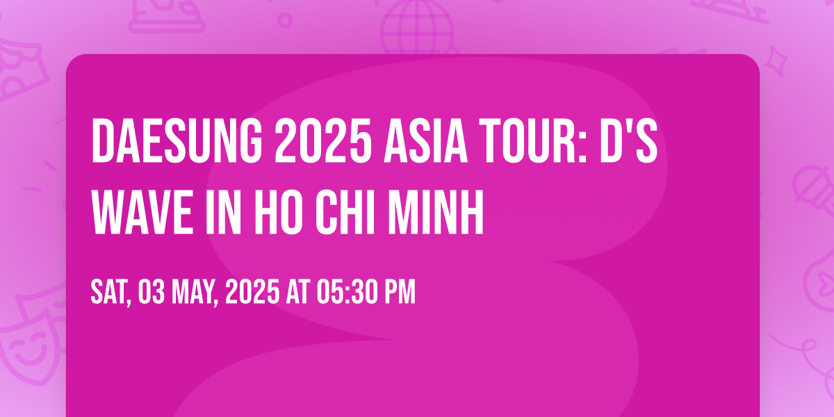 DAESUNG 2025 ASIA TOUR: Ds WAVE IN HO CHI MINH, Nhà Thi Đấu QK7, Ho Chi ...