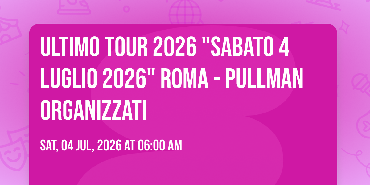 Ultimo Tour 2026 🎶 "Sabato 4 Luglio 2026" Roma - Pullman Organizzati 🚌 ...