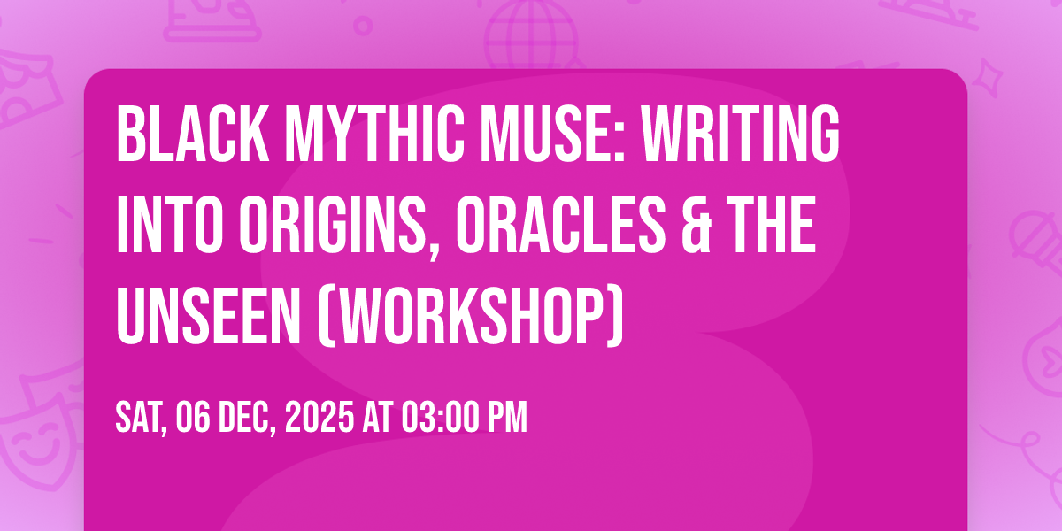 Black Mythic Muse: Writing into Origins, Oracles & the Unseen (Workshop ...