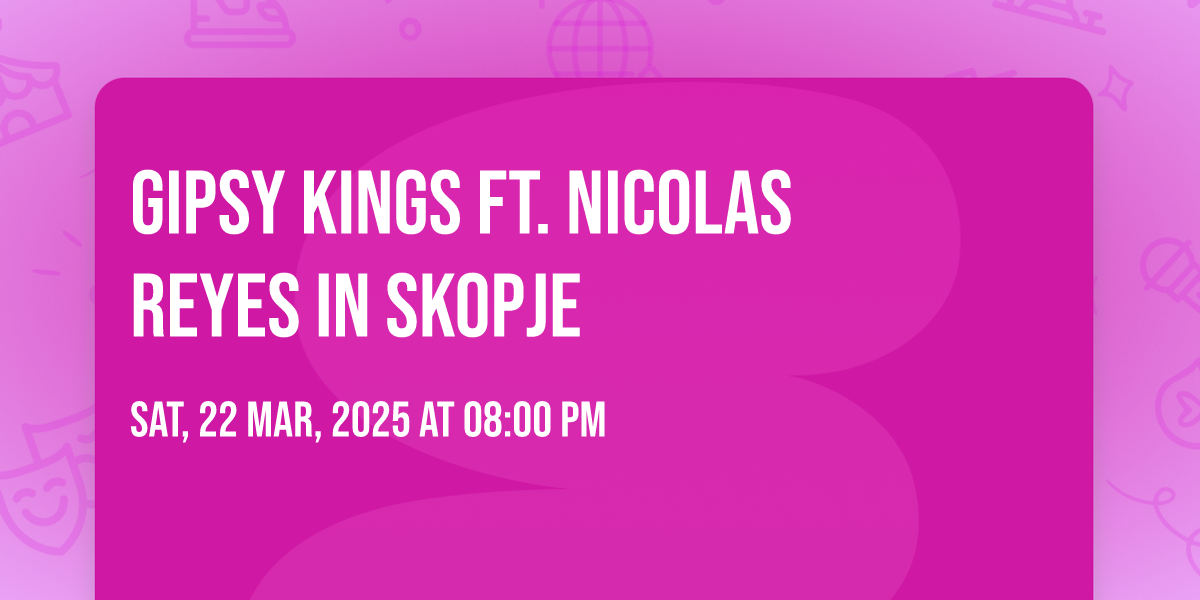 Gipsy Kings ft. Nicolas Reyes in Skopje, Skopje, 22 March 2025 | AllEvents