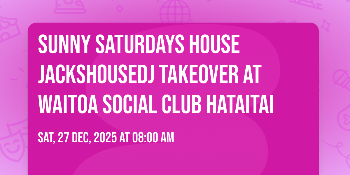Sunny Saturdays House JacksHouseDJ Takeover at Waitoa Social Club ...