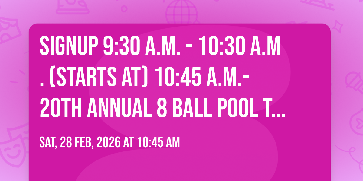Signup 9:30 a.m. - 10:30 a.m. (starts at) 10:45 a.m.-20th Annual 8 Ball ...