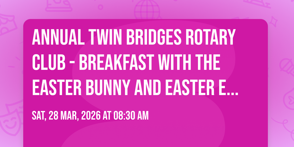 Annual Twin Bridges Rotary Club - Breakfast With The Easter Bunny And ...
