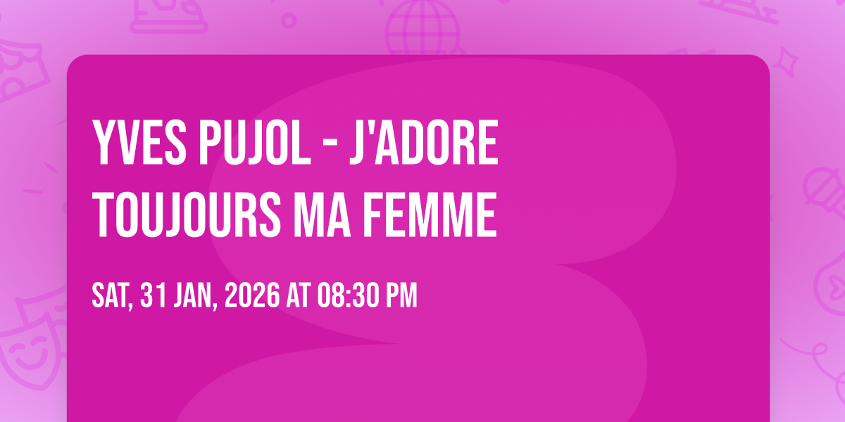 Yves Pujol - Jadore toujours ma femme, Scène Adamoise, L'isle-adam, 31 ...