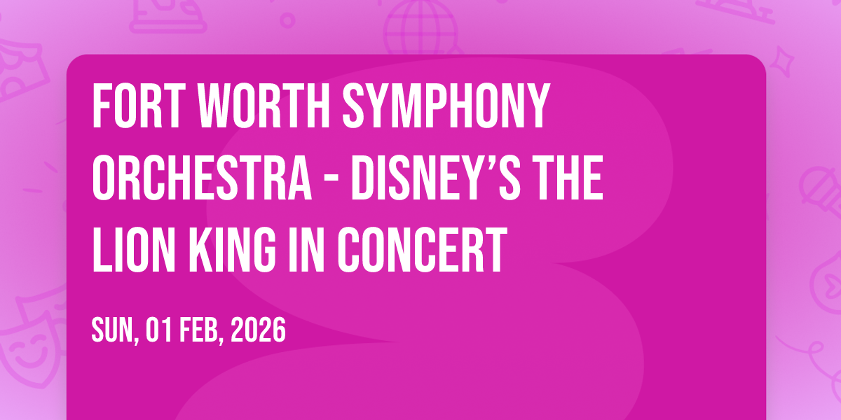 Fort Worth Symphony Orchestra - Disney’s The Lion King in Concert, Bass ...