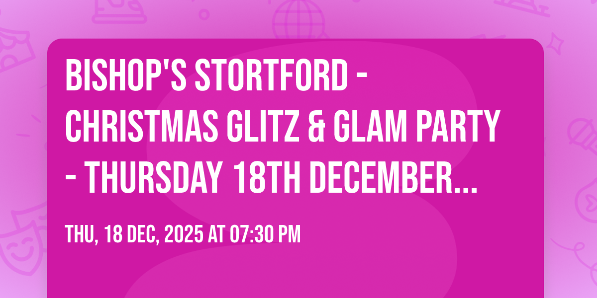 Bishops Stortford - Christmas Glitz & Glam Party - Thursday 18th ...