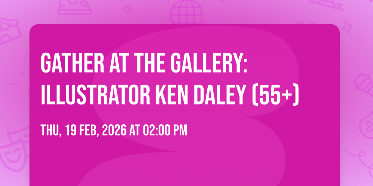 Gather at the Gallery: Illustrator Ken Daley (55+), Canadian Clay and ...