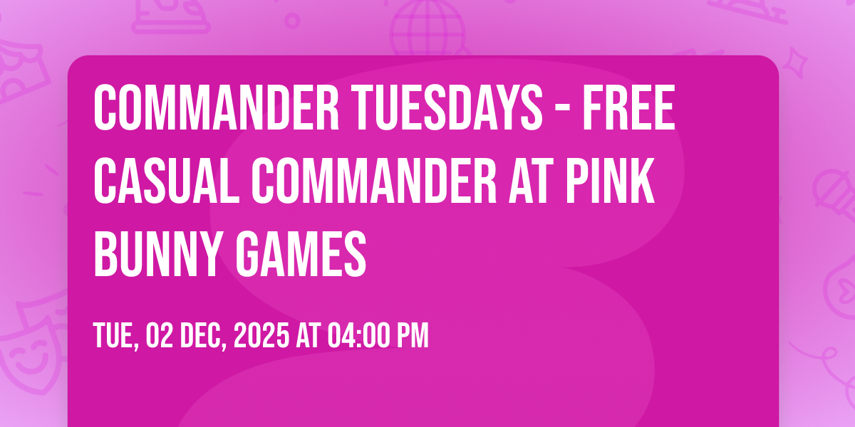 Commander Tuesdays - Free Casual Commander at Pink Bunny Games at Pink ...