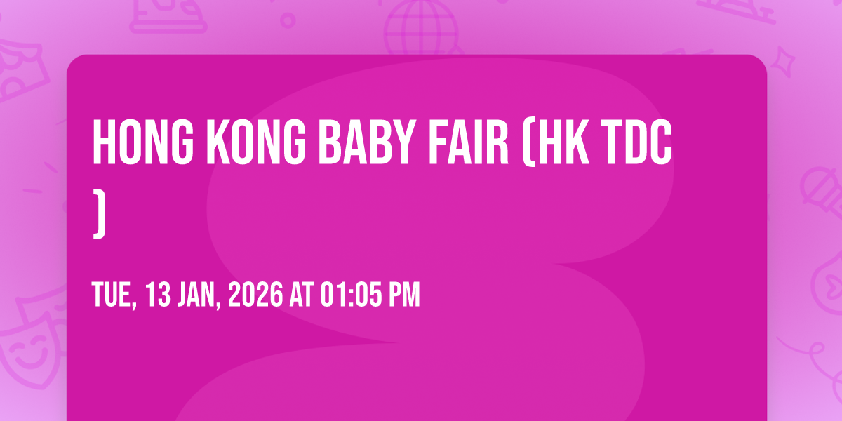 Hong Kong Baby Fair (HK TDC ), HKTDC wan chai, Hong Kong, 13 January to ...