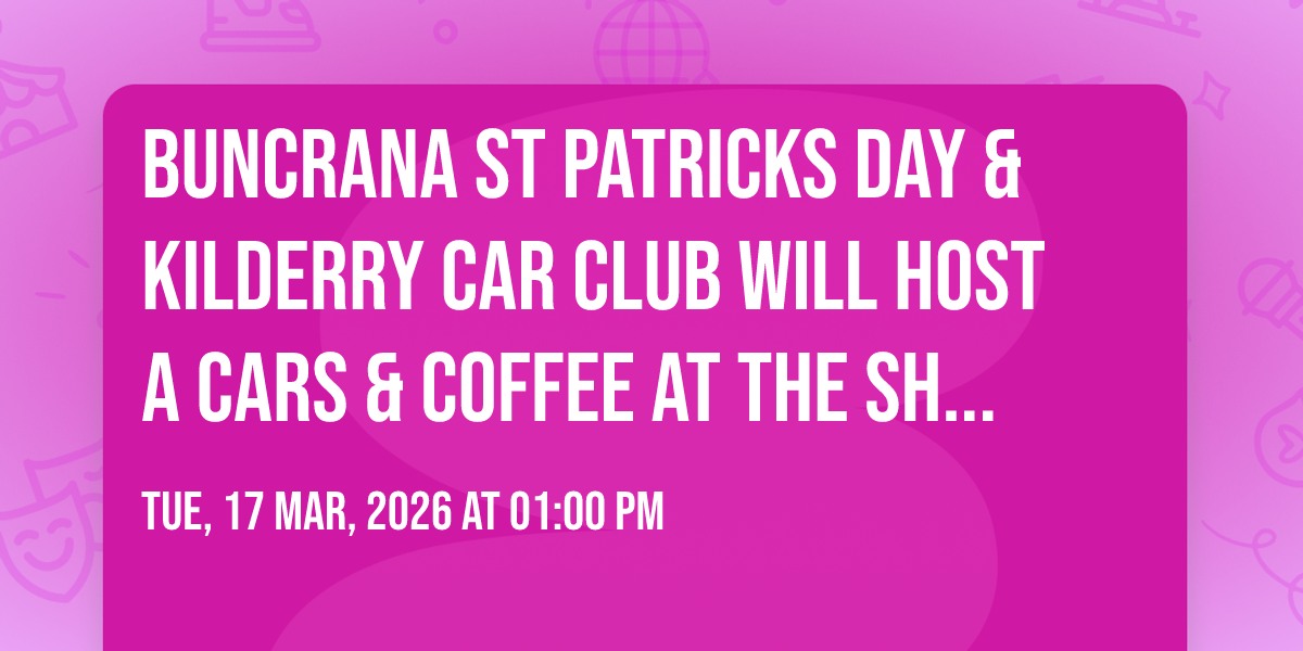 Buncrana St Patricks Day & Kilderry Car Club will host a Cars & Coffee ...