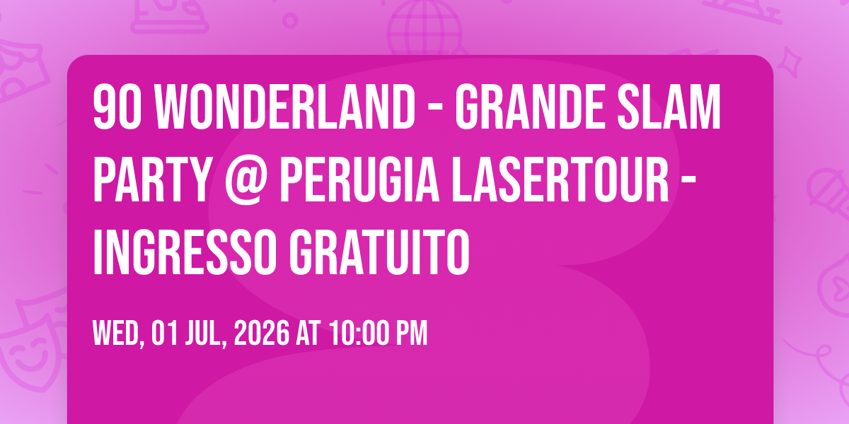 90 WONDERLAND - Grande Slam Party @ Perugia 🔴 LaserTour - Ingresso ...