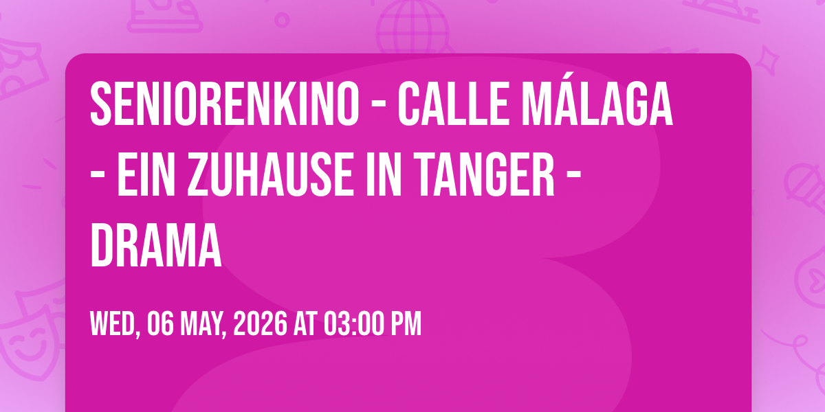 Seniorenkino - Calle Málaga - Ein Zuhause in Tanger - Drama , Königstr ...