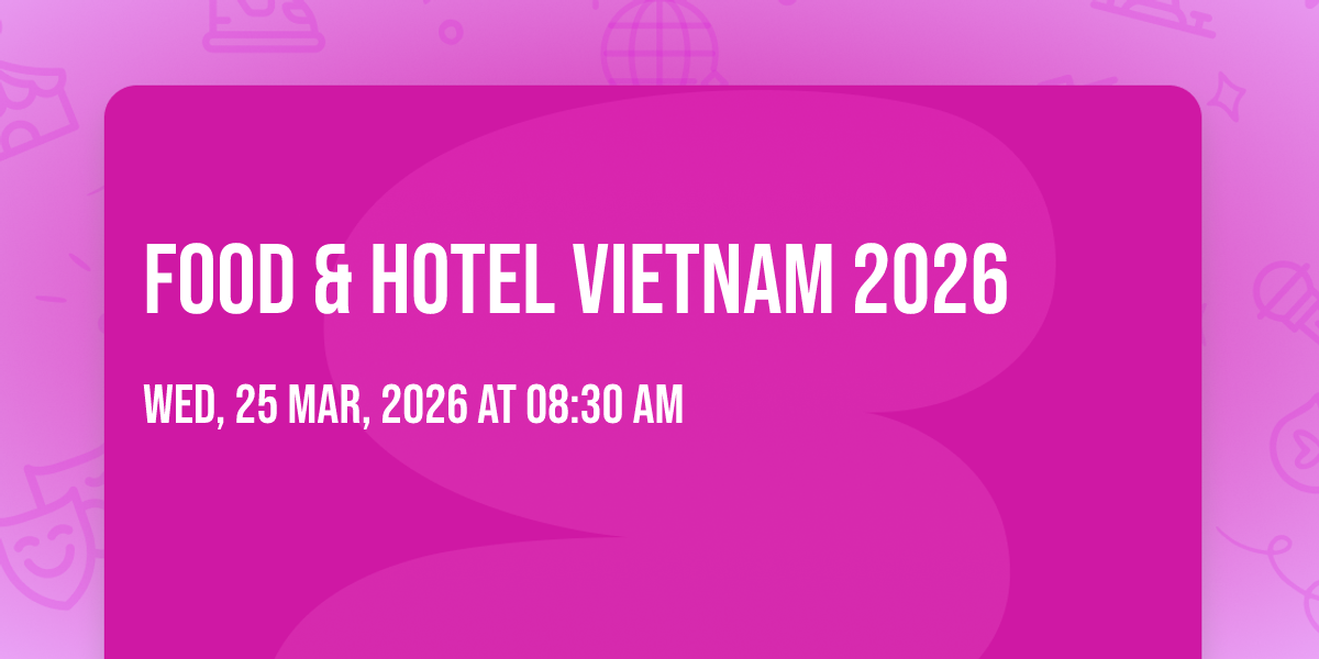 FOOD & HOTEL VIETNAM 2026, Saigon Exhibition & Convention Center - SECC ...