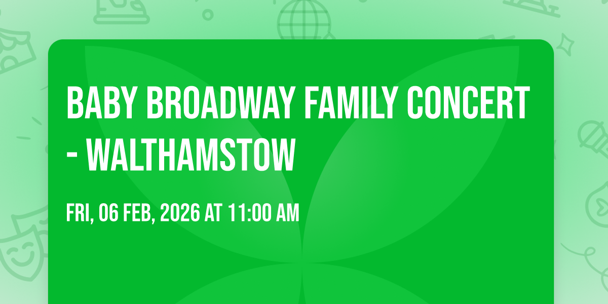Baby Broadway family concert - Walthamstow, 1 Priestley Way, E17 6AL ...