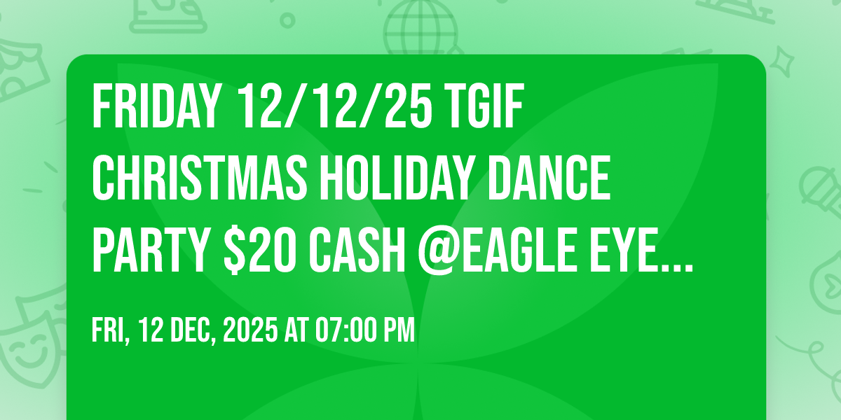 Friday 12/12/25 TGIF Christmas Holiday DANCE Party $20 CASH @EAGLE EYE ...