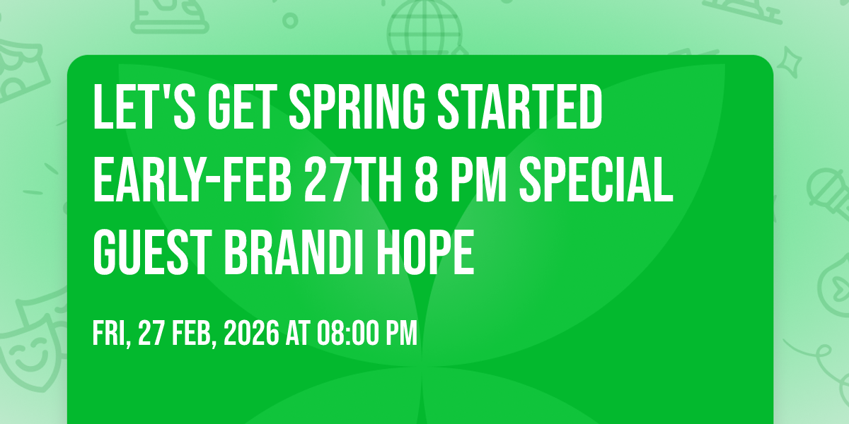 Lets Get Spring Started Early-Feb 27th 8 Pm Special Guest Brandi Hope ...