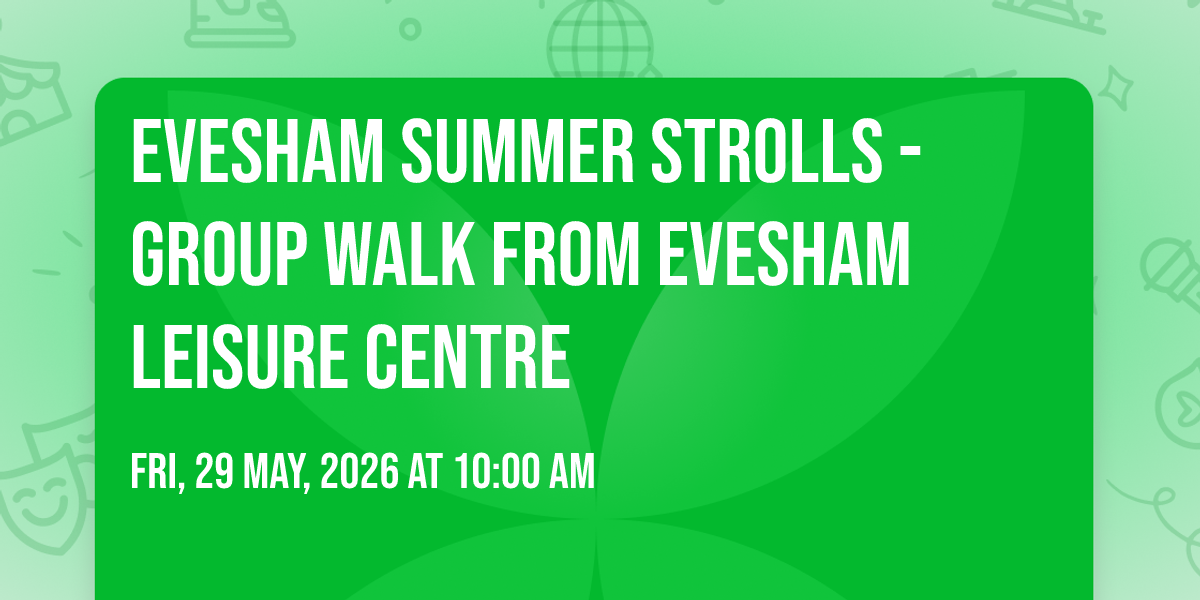 Evesham Summer Strolls - Group Walk from Evesham Leisure Centre ...