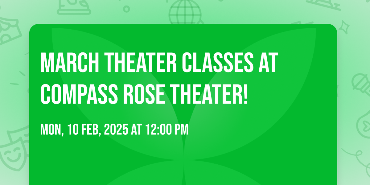 March Theater Classes at Compass Rose Theater!, Compass Rose Theater ...