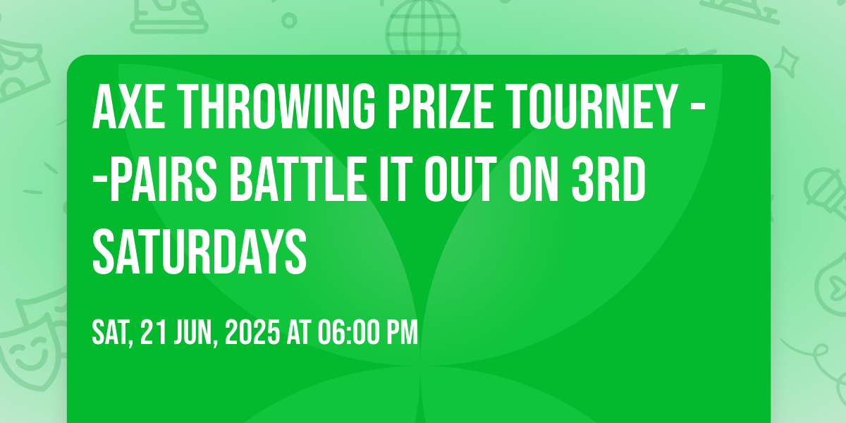 Axe Throwing Prize Tourney --Pairs Battle it out on 3rd Saturdays at ...