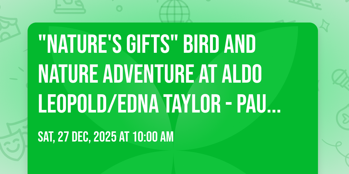 "Natures Gifts" Bird and Nature Adventure at Aldo Leopold/Edna Taylor ...
