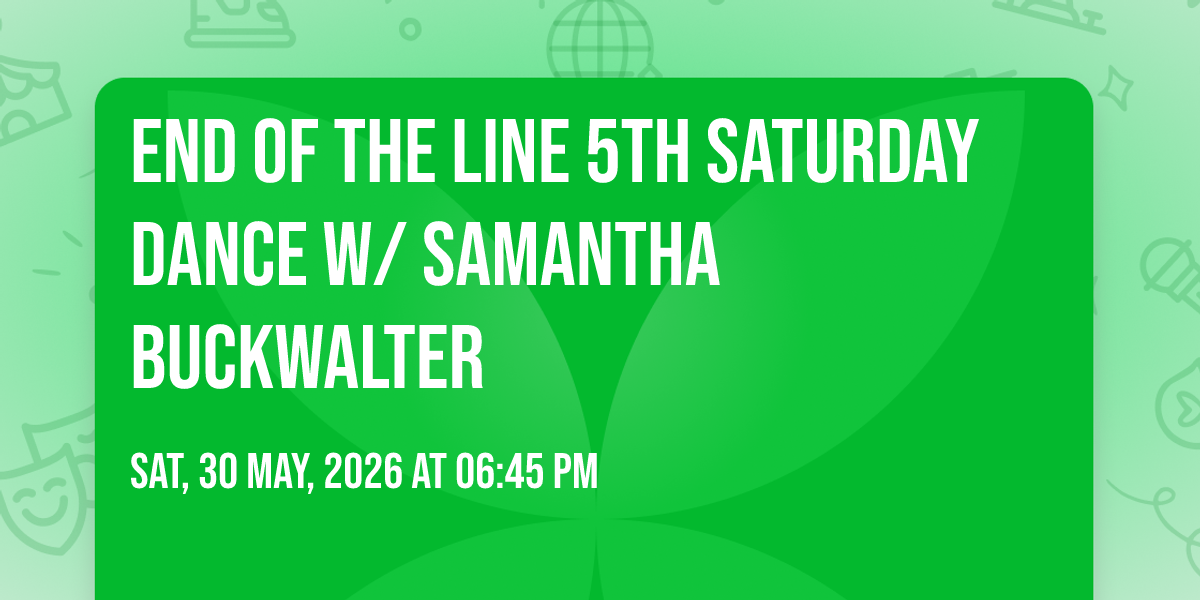 End of the Line 5th Saturday Dance w/ Samantha Buckwalter, 3700 Oceanic ...