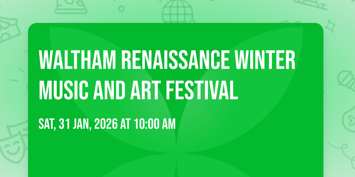 WALTHAM RENAISSANCE WINTER MUSIC AND ART FESTIVAL, 195 School St ...