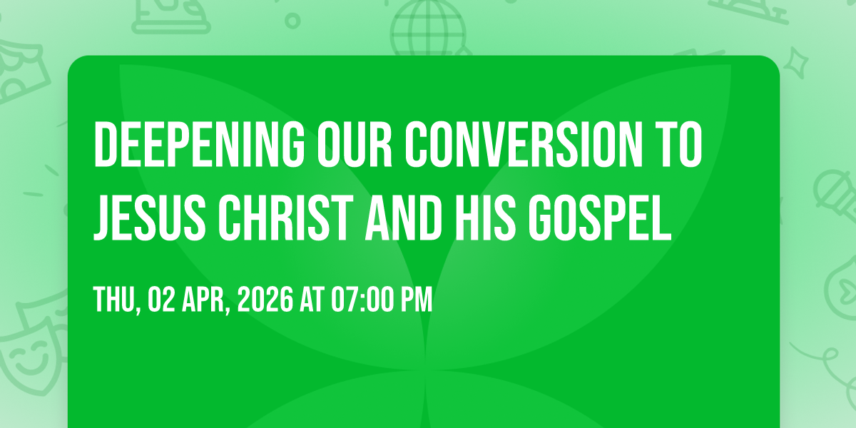 Deepening our Conversion to Jesus Christ and His Gospel, ONLINE, 2 ...