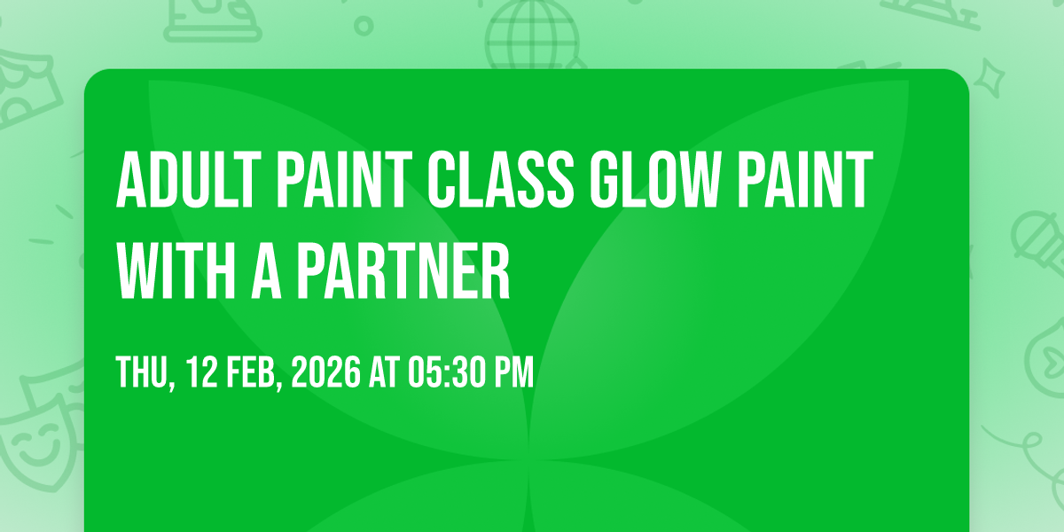 ADULT PAINT CLASS Glow Paint with a Partner, 111 E. Main St. P.O. Box ...