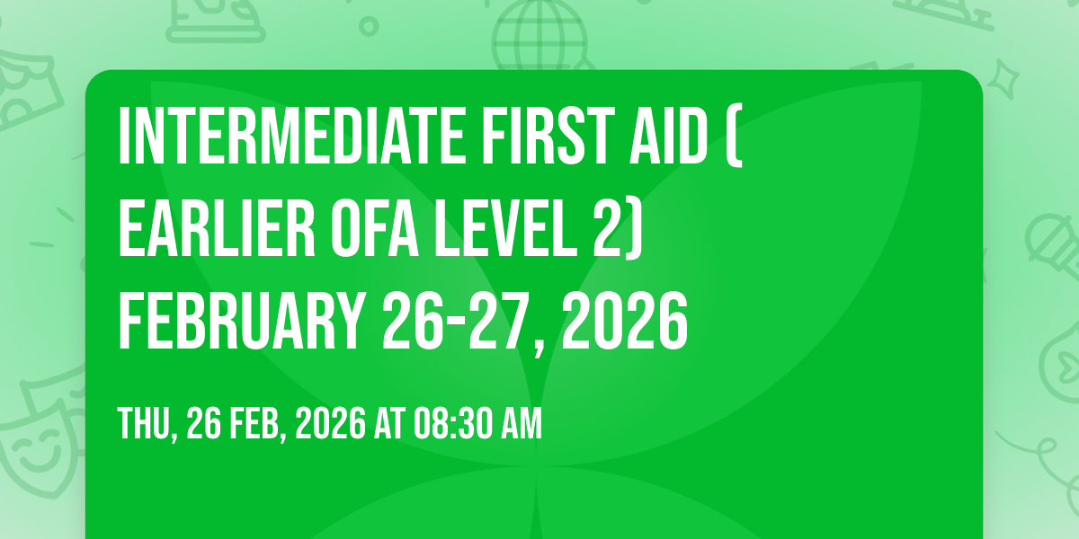 Intermediate First Aid (Earlier OFA Level 2) February 26-27, 2026 at ...