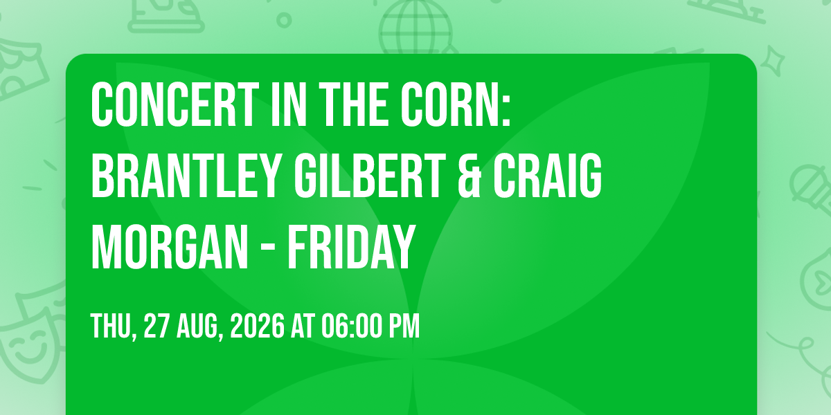Concert In The Corn: Brantley Gilbert & Craig Morgan - Friday, Concert ...