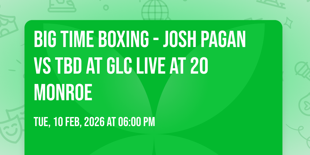 Big Time Boxing - Josh Pagan vs TBD at GLC Live at 20 Monroe, GLC Live ...