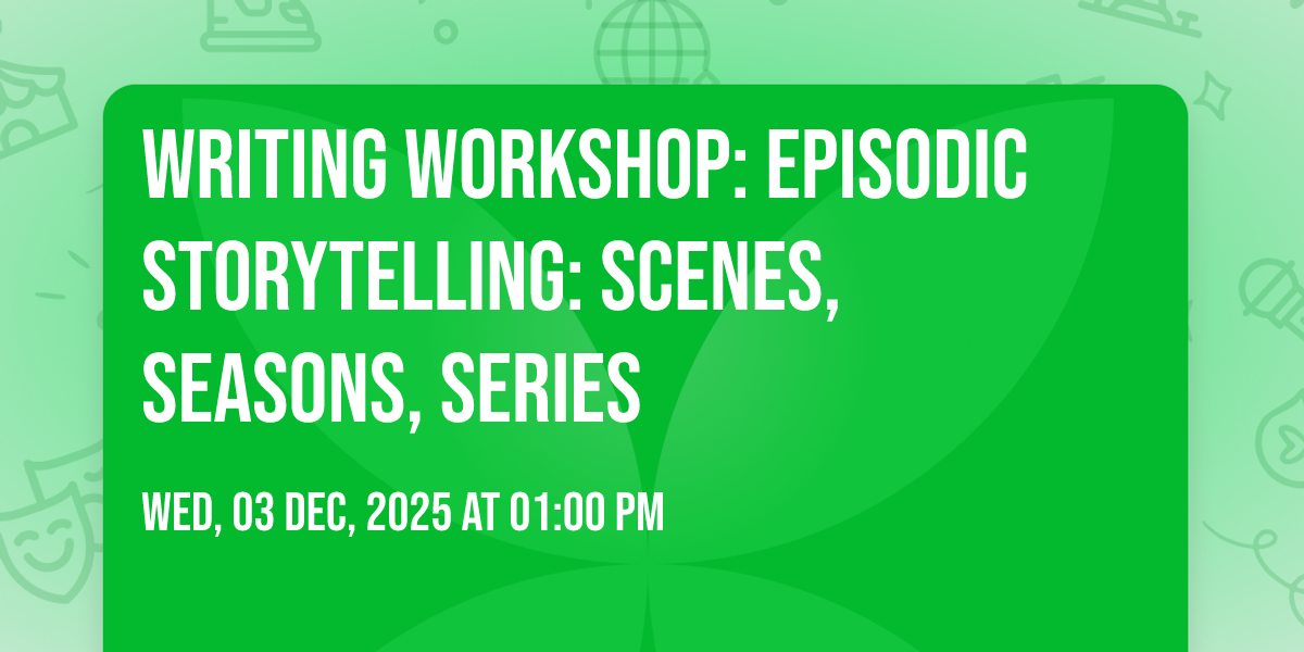 WRITING WORKSHOP: Episodic Storytelling: Scenes, Seasons, Series at ...