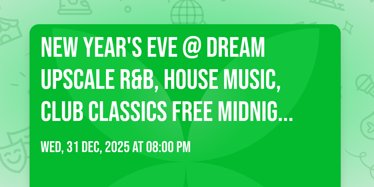 New Years Eve @ Dream Upscale R&B, House Music, Club Classics FREE ...