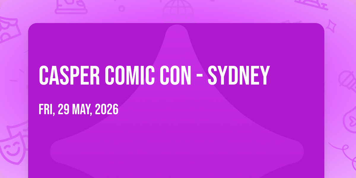Casper Comic Con - Sydney, Centre 200, Sydney | AllEvents