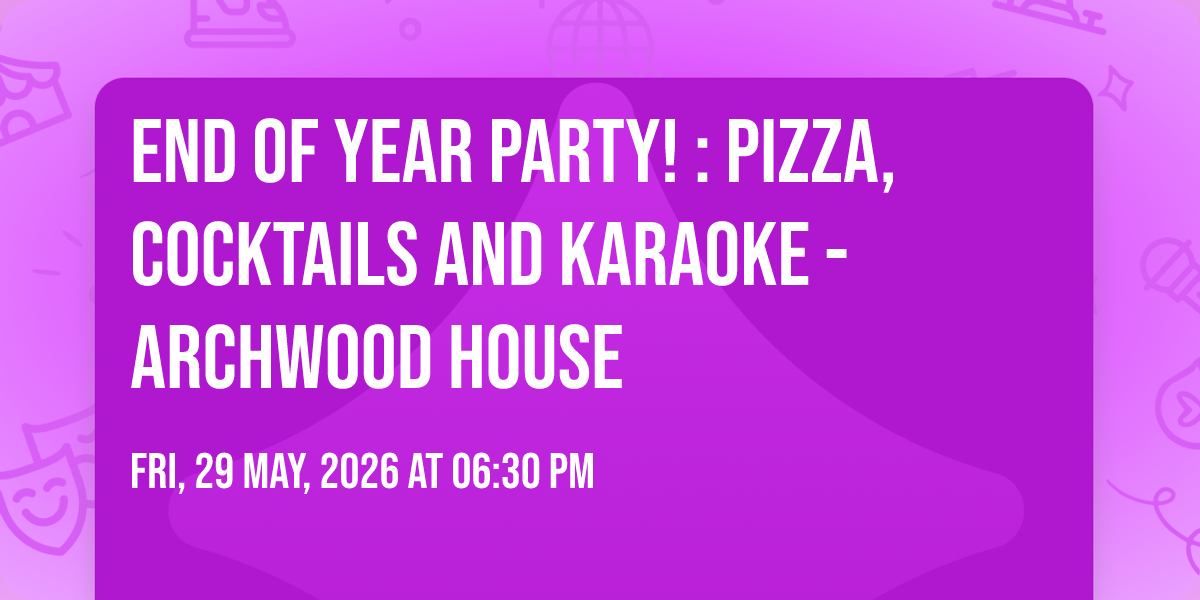 End of Year Party! : Pizza, Cocktails and Karaoke - Archwood House ...
