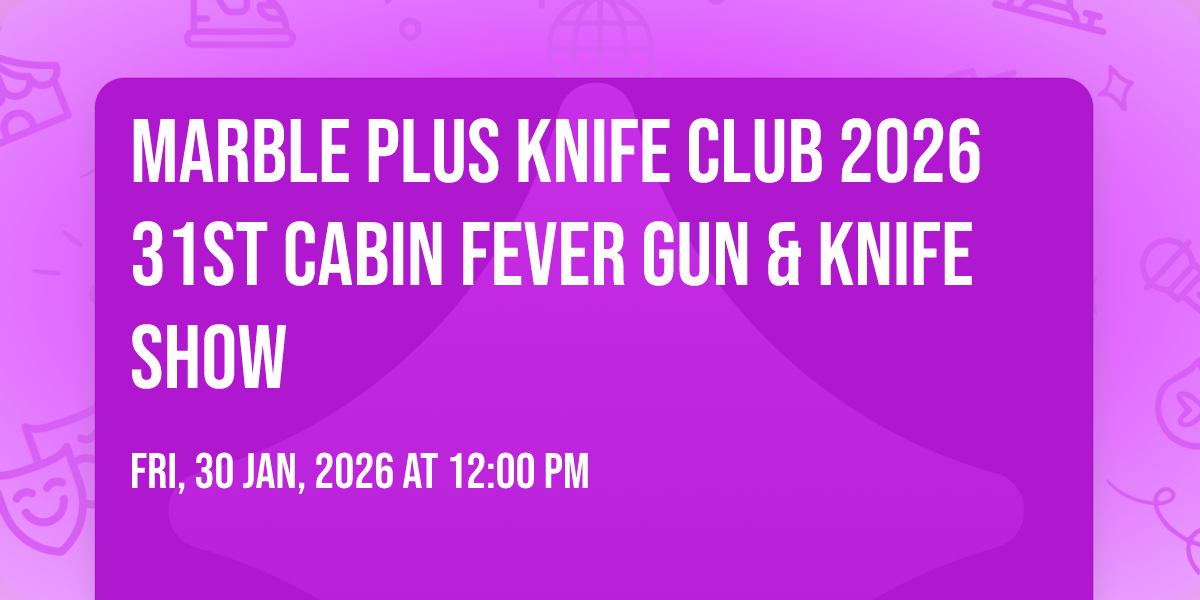 Marble Plus Knife Club 2026 31st Cabin Fever Gun & Knife Show, Delta ...