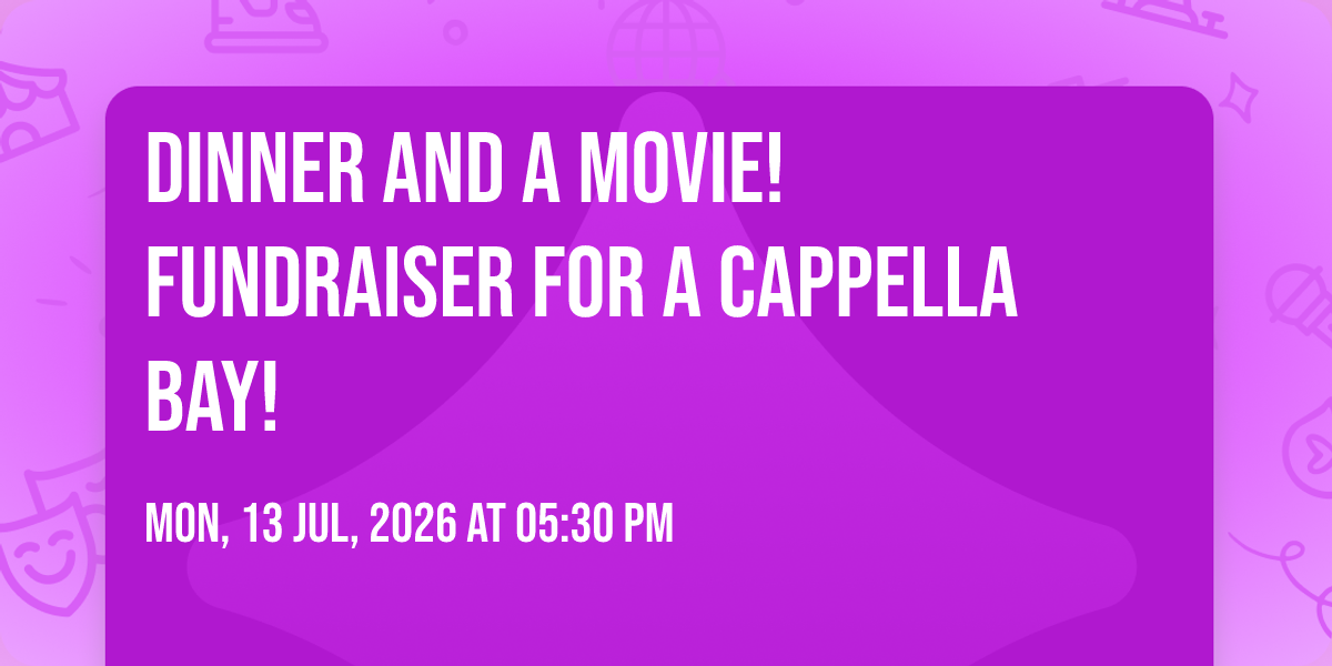 Dinner and a Movie! Fundraiser for A Cappella Bay! at 727 Main St ...