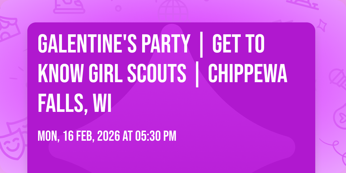 Galentines Party | Get to Know Girl Scouts | Chippewa Falls, WI ...