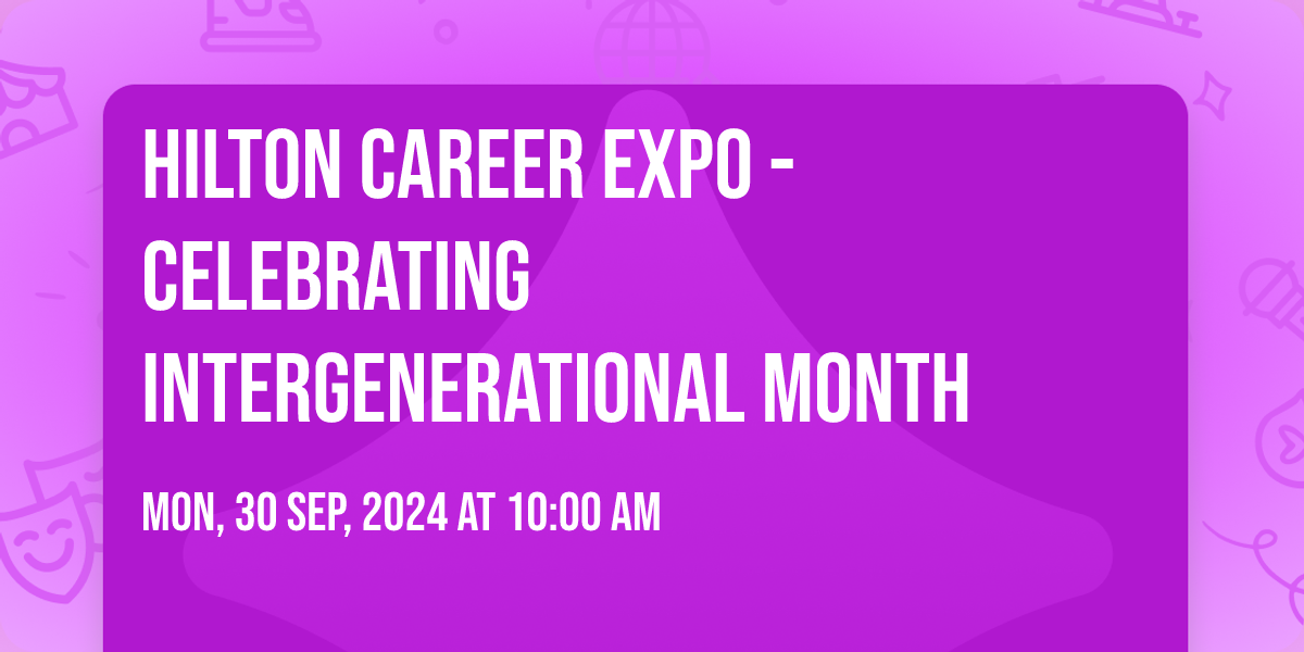 Hilton Career Expo - Celebrating Intergenerational Month, The Waldorf ...