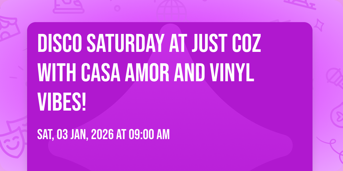 Disco Saturday at Just Coz with Casa Amor and Vinyl Vibes!, 400 6th St ...