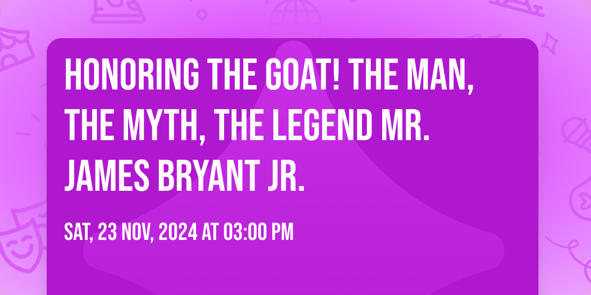 Honoring The GOAT! The Man, The Myth, The Legend Mr. James Bryant Jr ...